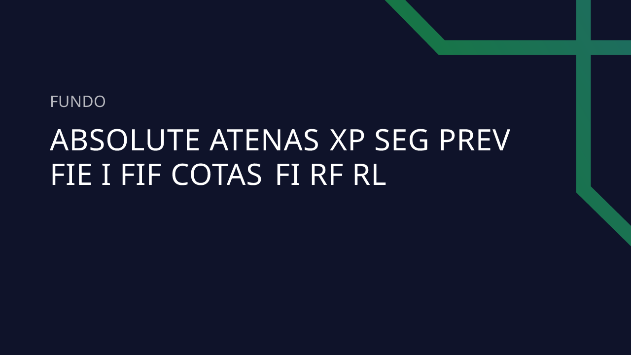 Fundo Absolute Atenas XP Seg Prev Fie I FIF Cotas FI RF RL