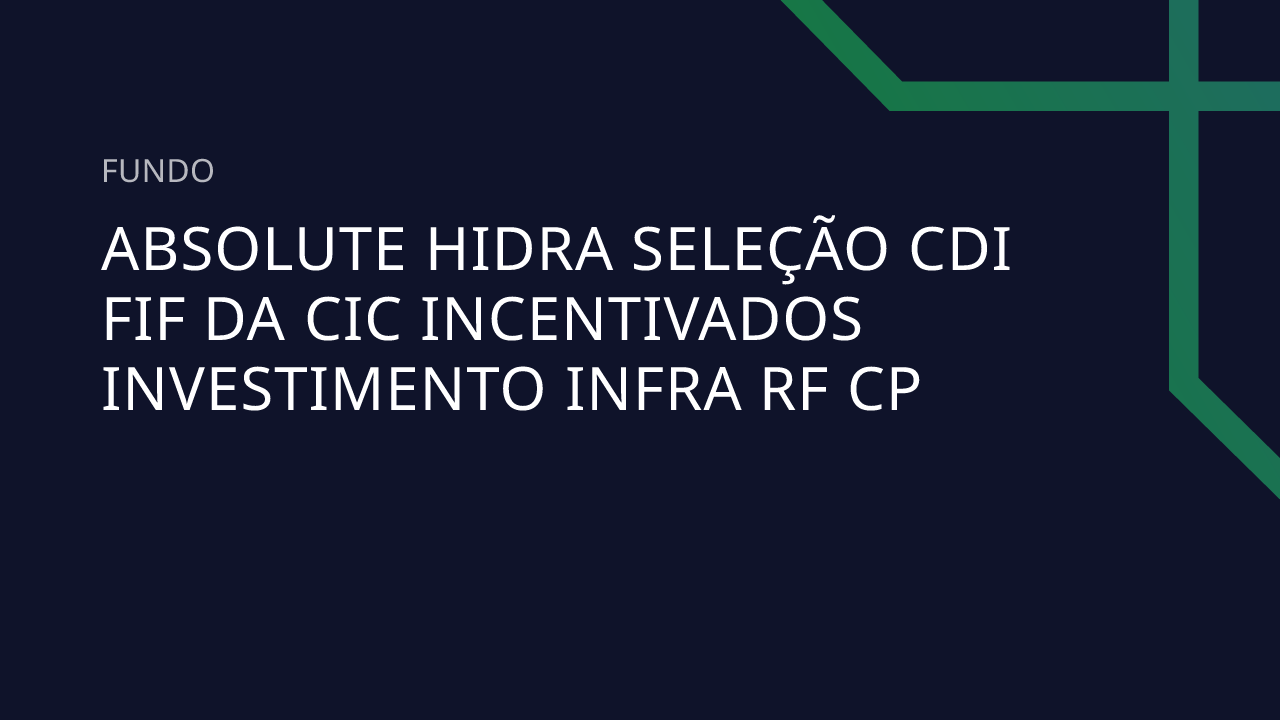 Fundo Absolute Hidra Seleção CDI FIF DA CIC Incentivados Investimento ...