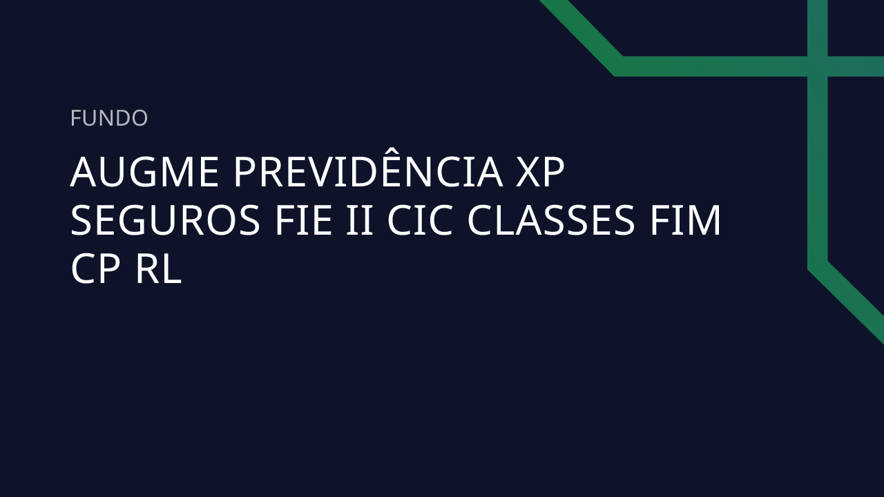 Fundo Augme Previdência XP Seguros Fie II CIC Classes FIM CP RL
