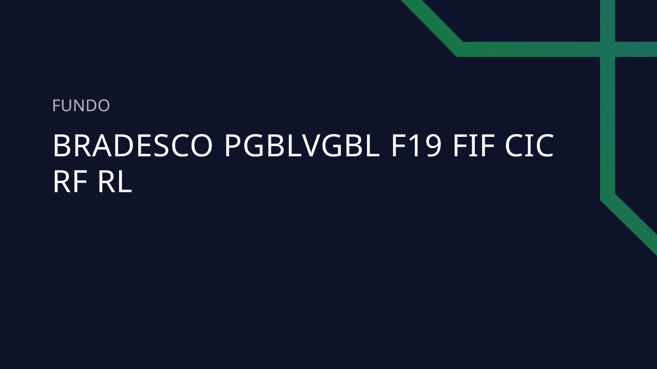 Fundo Bradesco Pgblvgbl F19 FIF CIC RF RL - 12.421.357/0001-22