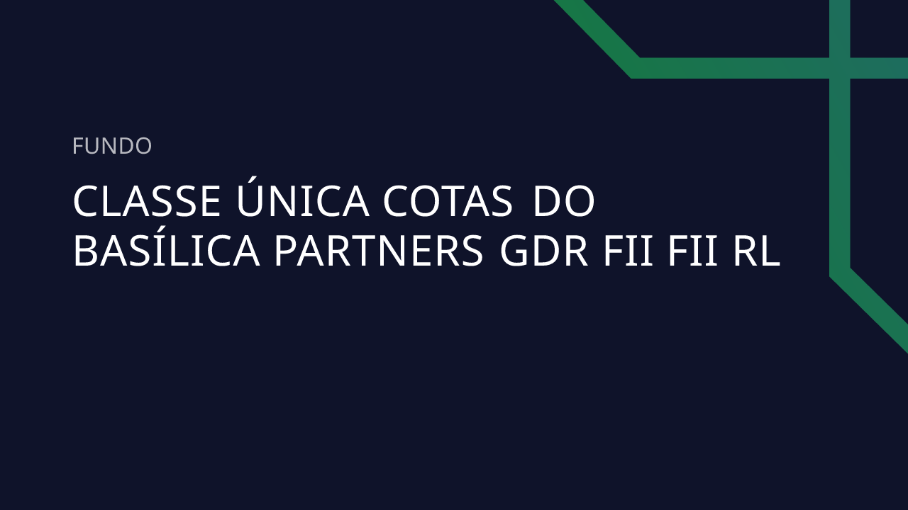 Fundo Classe Única Cotas DO Basílica Partners GDR FII FII RL