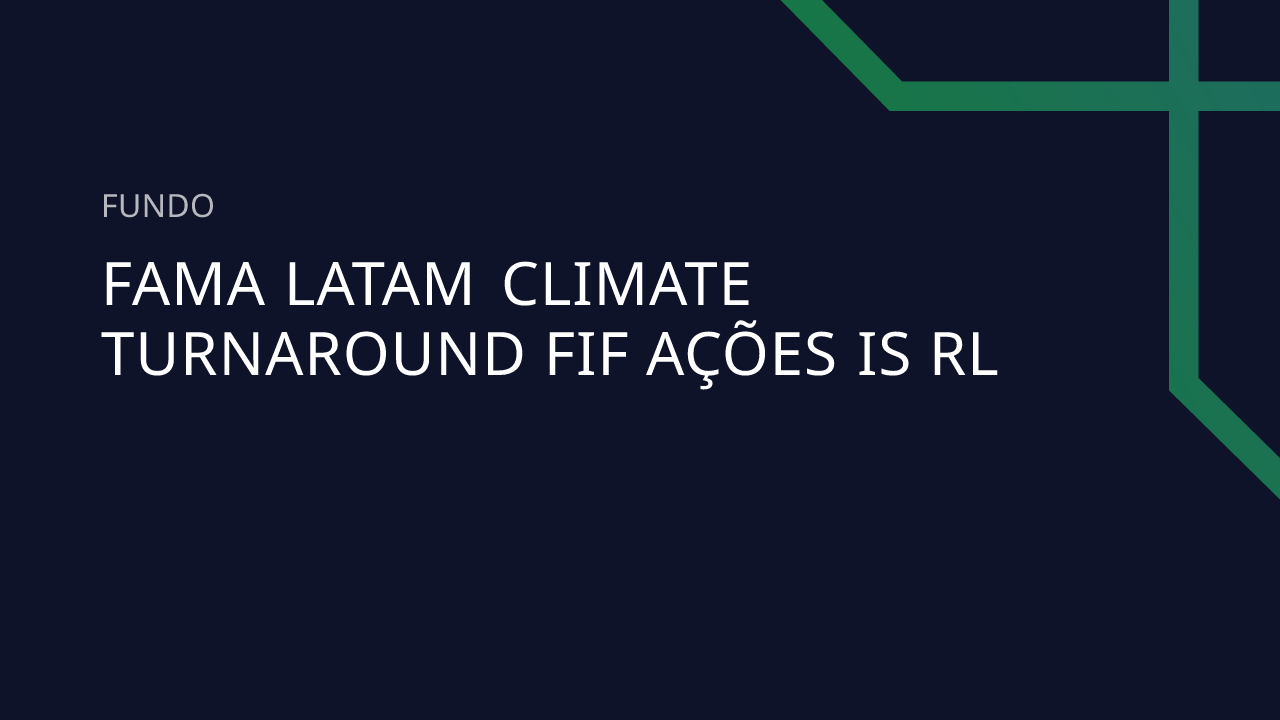 Fundo Fama Latam Climate Turnaround FIF Ações IS RL