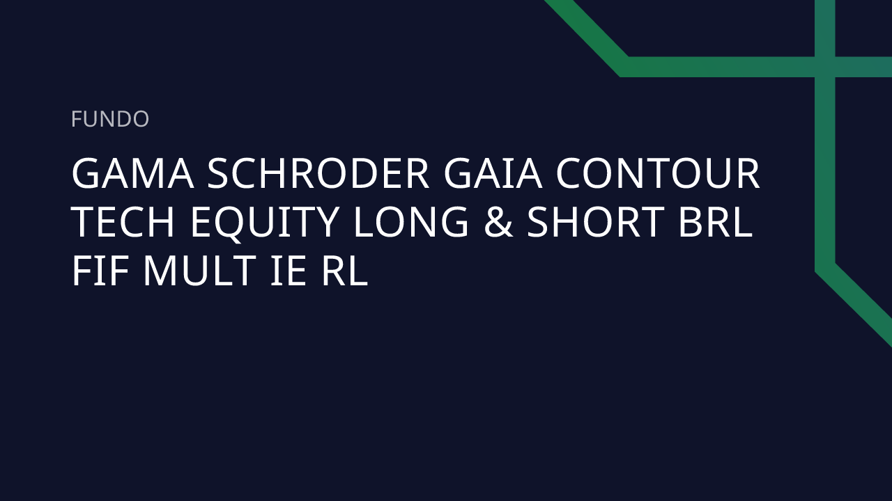 Fundo Gama Schroder Gaia Contour Tech Equity Long & Short BRL FIF Mult ...