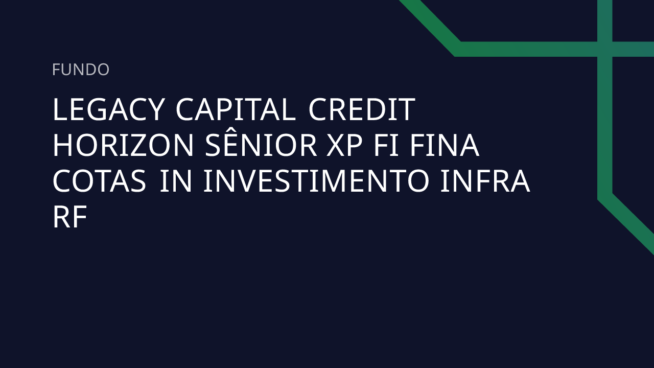 Fundo Legacy Capital Credit Horizon Sênior XP FI Fina Cotas In ...
