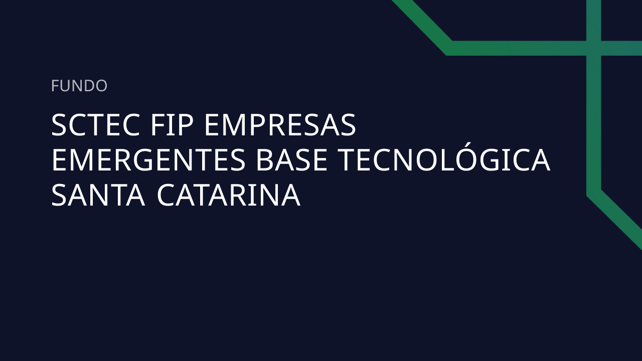 Fundo Sctec FIP Empresas Emergentes Base Tecnológica Santa Catarina