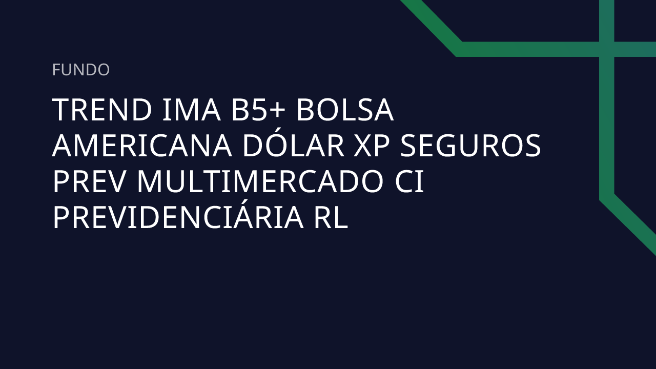 Fundo TREND IMA B5+ Bolsa Americana Dólar XP Seguros Prev Multimercado ...